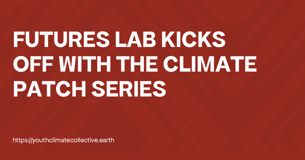 Futures Lab Kicks Off with the Climate Patch Series | Youth Climate Collective